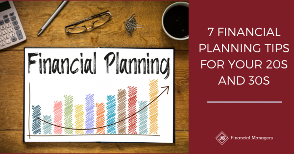 7 Financial Planning Tips for Your 20s and 30s | JMB Financial Managers